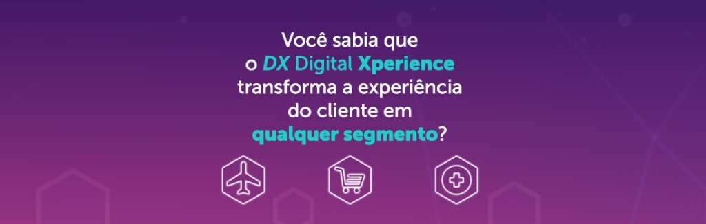 DX – Digital Xperience: como adaptar o CX para cada setor